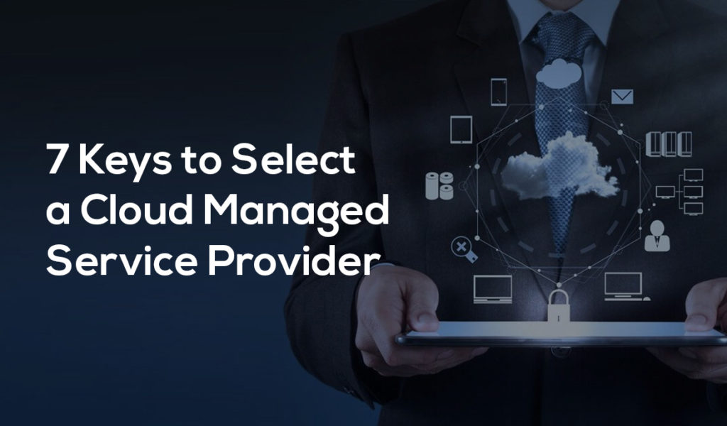 7 Keys To Select A Cloud Managed Service Provider