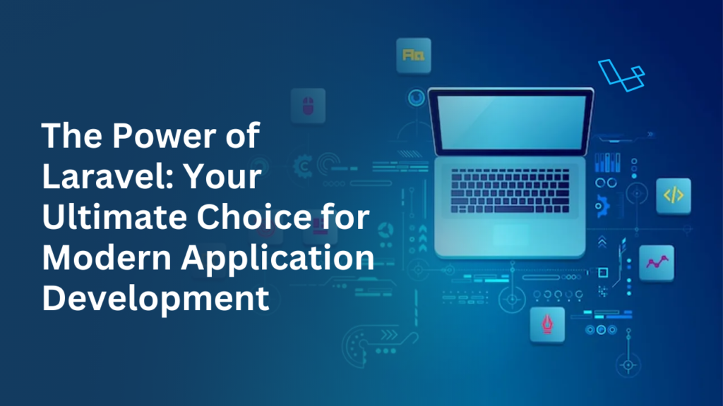 The Power Of Laravel Your Ultimate Choice For Modern Application